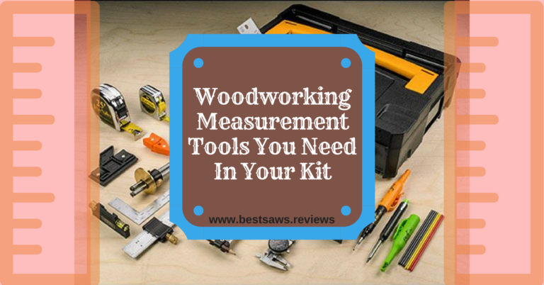 Woodworking Measurement Tools You Need In Your Kit